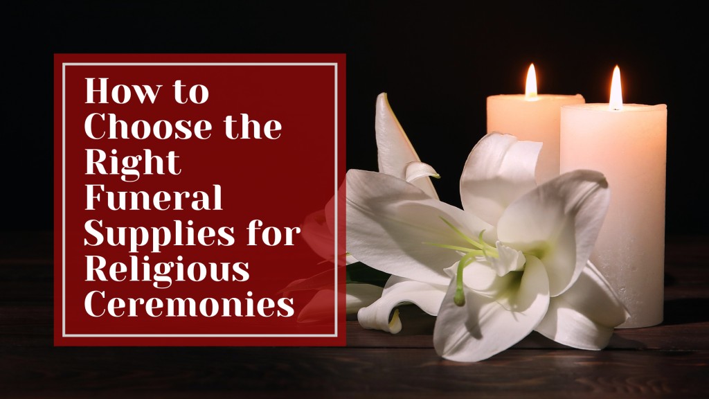 How to Choose the Right Funeral Supplies for Religious Ceremonies