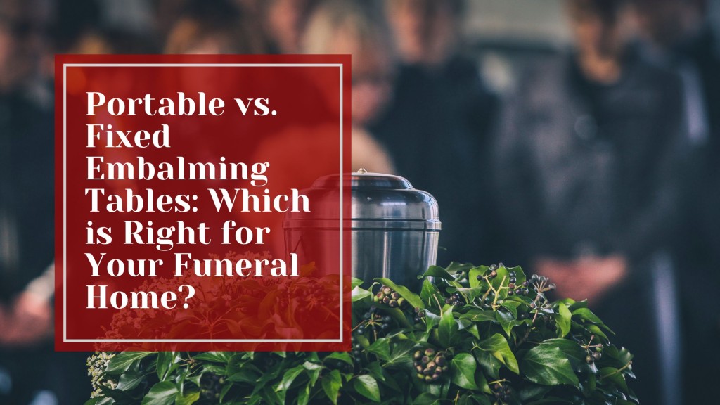 Portable vs. Fixed Embalming Tables: Which is Right for Your Funeral Home?