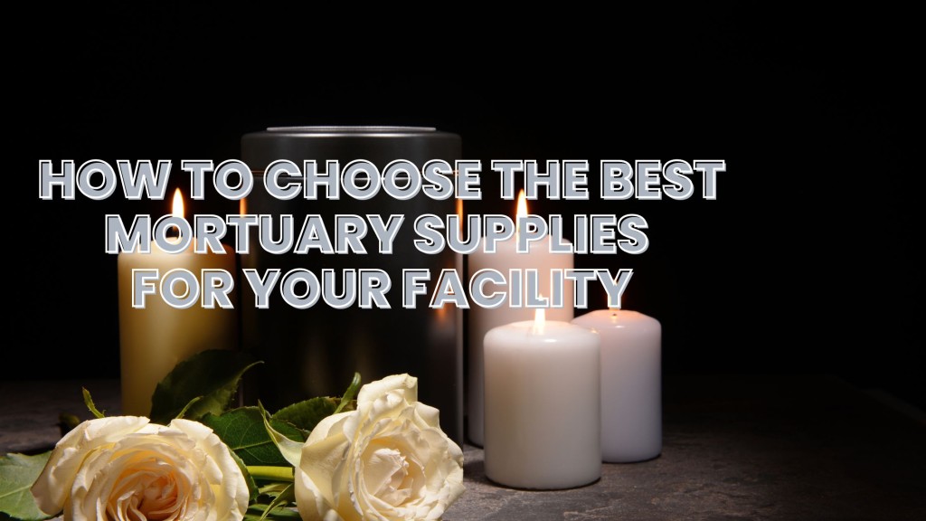 How to Choose the Best Mortuary Supplies for Your Facility