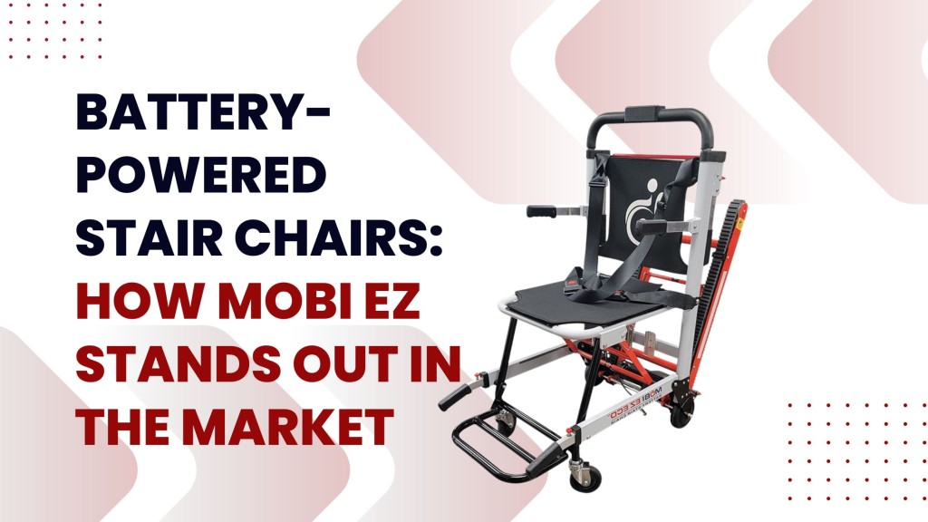 Battery-Powered Stair Chairs: How MOBI EZ Stands Out in the Market